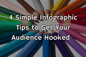 4 Simple Infographic Tips to Get Your Audience Hooked