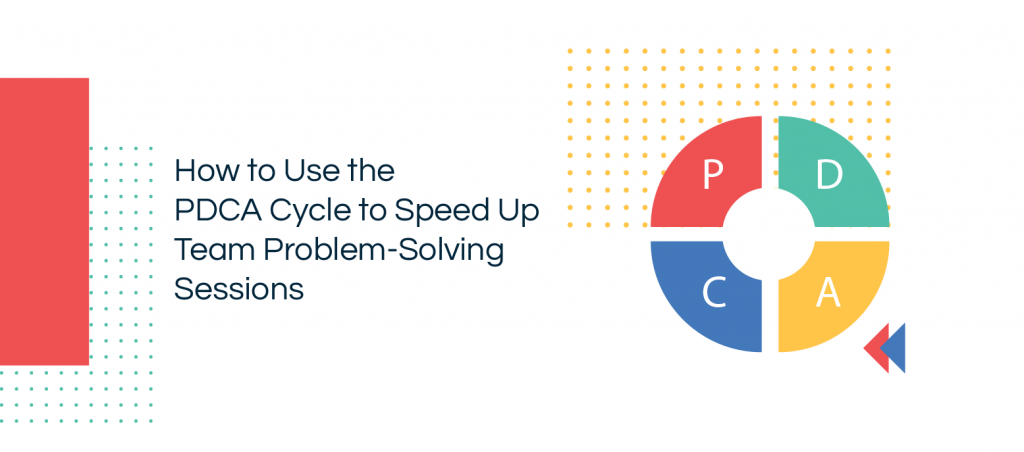 How to Use the PDCA Cycle to Speed Up Team Problem-Solving Sessions ...